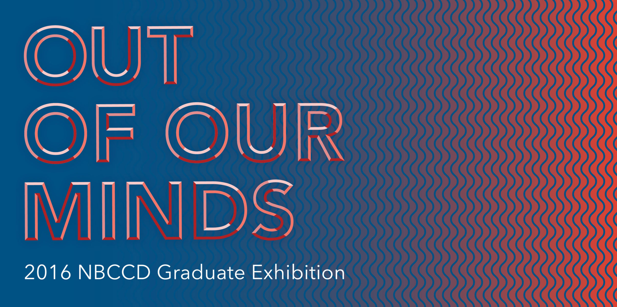 Out of Our Minds - 2016 NBCCD Graduate Exhibition